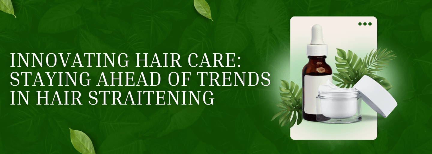 Innovating Hair Care: Staying ahead of trends in Hair straitening
